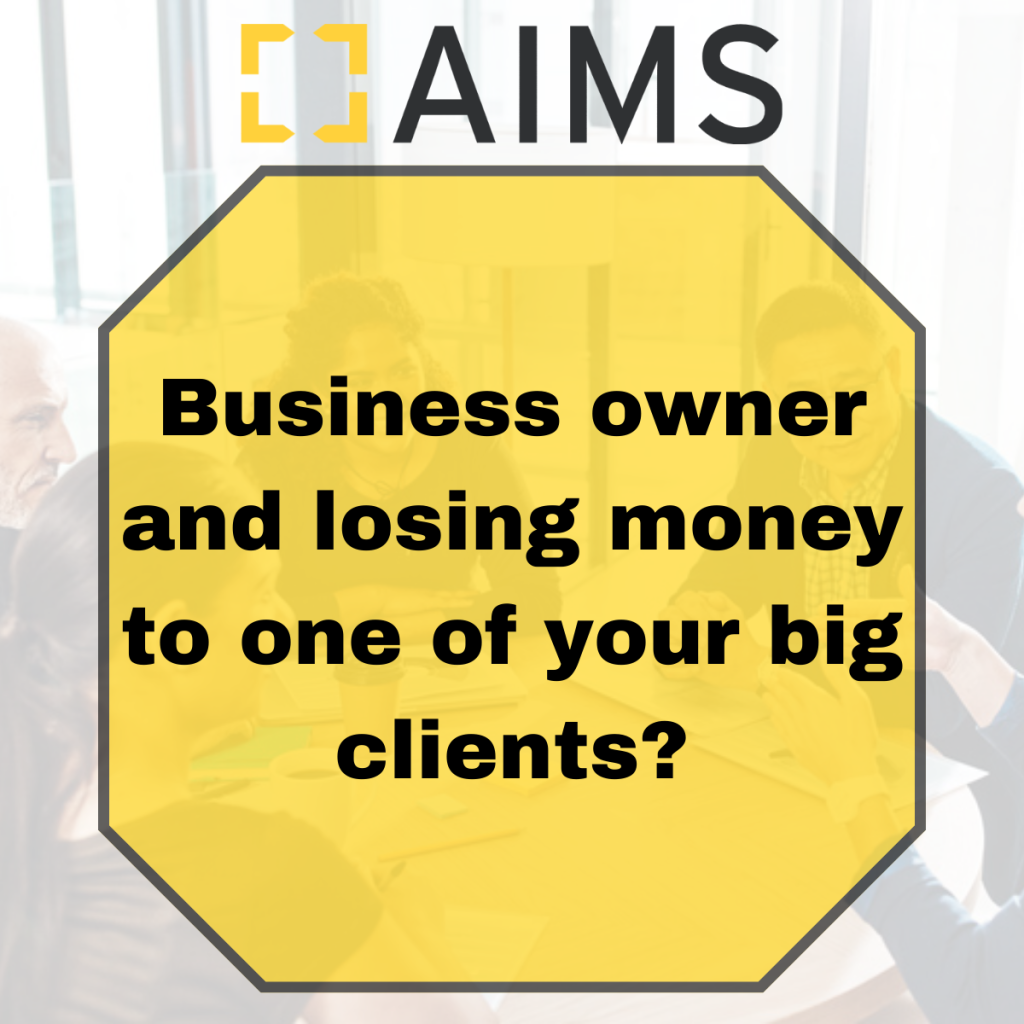 Business owner and losing money to one of your big clients? | AIMS ...